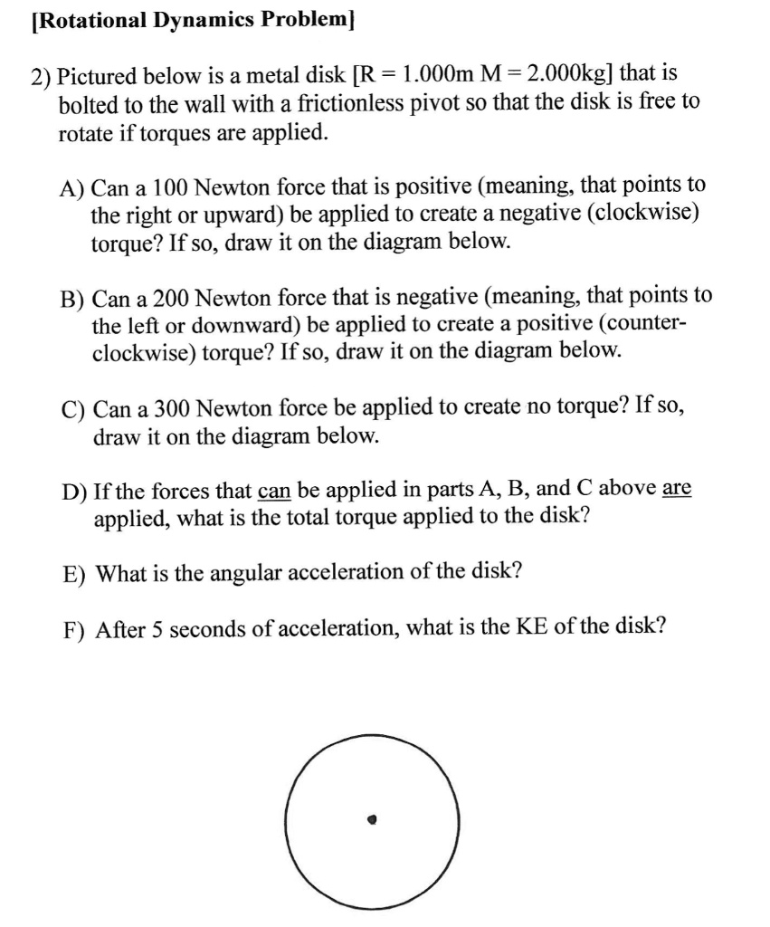 SOLVED: [Rotational Dynamics Problem] 2) Pictured below is a metal disk [R = 1.OO0m M = 2. OOOkg ...