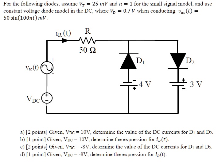 SOLVED: For the following diodes, assume VT = 25 mV and n = 1 for the small signal model, and ...