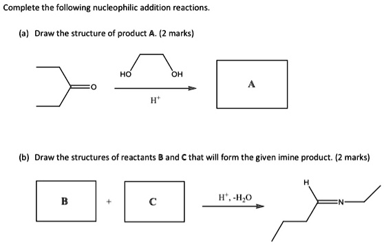 complete the following nucleophilic addition reactions a draw the structure of product 2 marks b ...