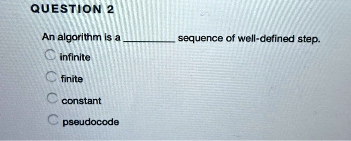 Solvedquestion 2 An Algorithm Is A Infinite Sequence Of Well Defined Step Finite Constant