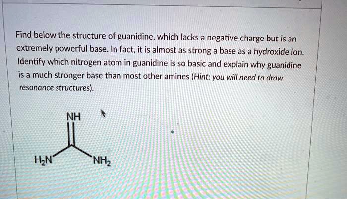 SOLVED: Find below the structure of guanidine; which lacks a negative charge but is a extremely ...
