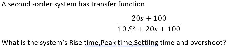 SOLVED: A second -order system has transfer function 20s + 100 10 S2 + 20s + 100 What is the ...