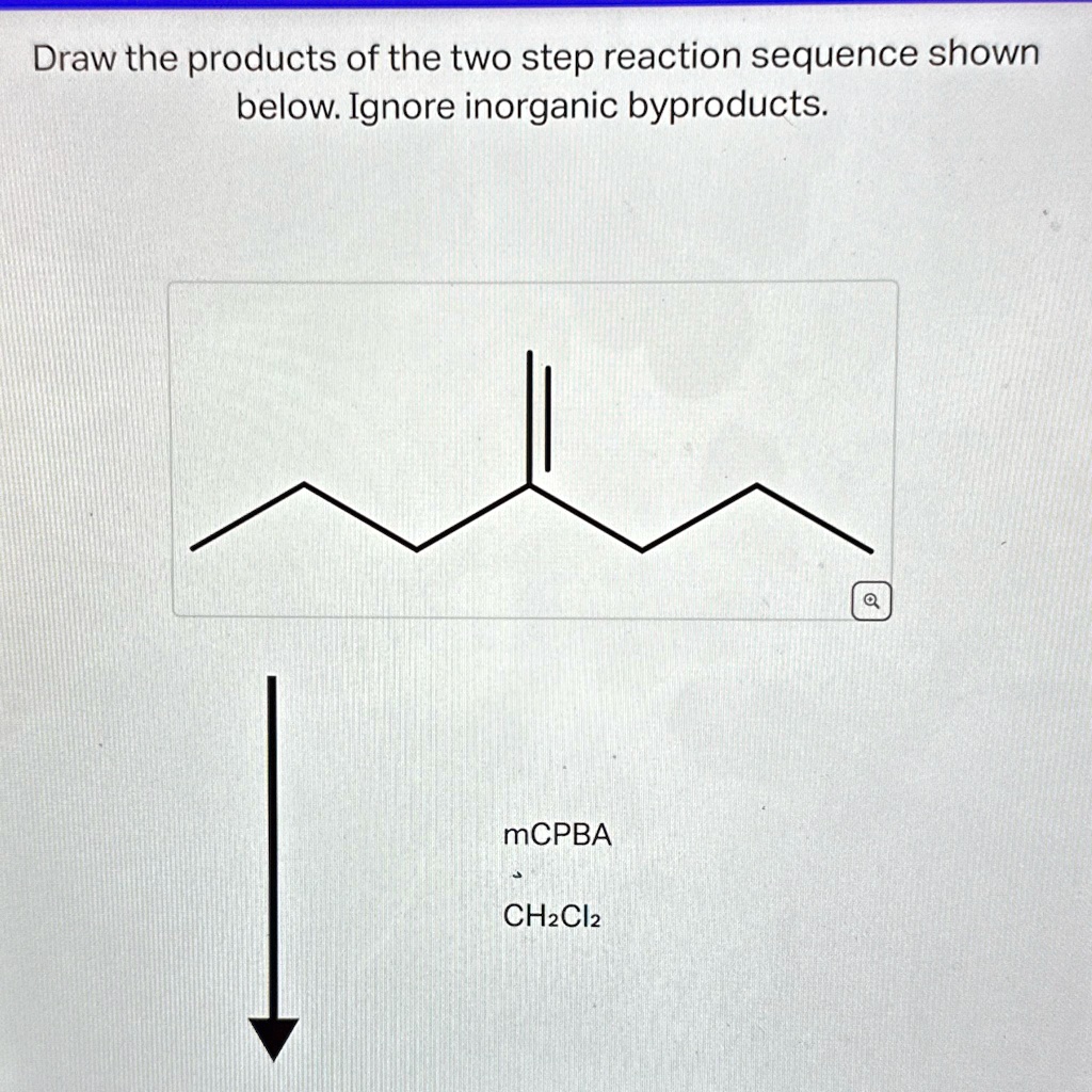 Draw the products of the two step reaction sequence shown below. Ignore organic byproducts ...