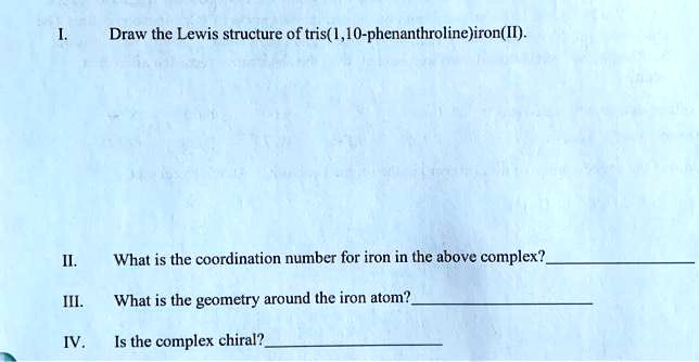 I. Draw the Lewis structure of tris(1,10-phenanthroline)iron(II). II ...