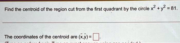 find the centroid of the region cut from the first quadrant by the ...