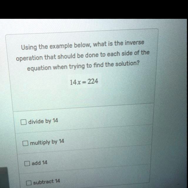 Using the example below, what is the inverse operation that should be done to each side of the ...