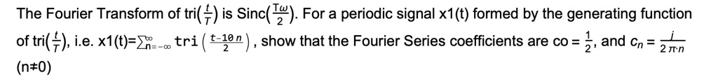 SOLVED: The Fourier Transform of tri( ) is Sinc. For a periodic signal ...