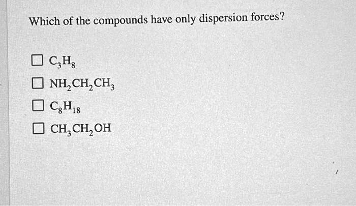 SOLVED: Which of the compounds have only dispersion forces? OCl2, H2S ...