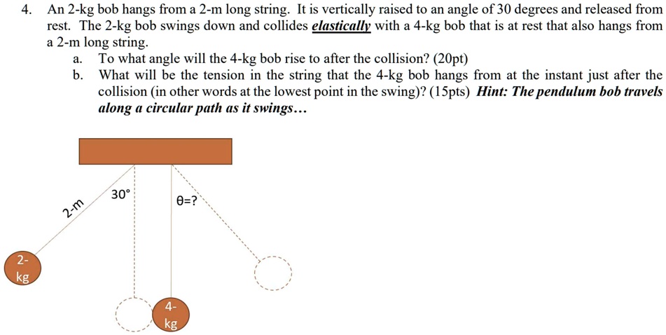 SOLVED: An 2-kg bob hangs from a 2-m long string. It is vertically raised to an angle of 30 ...