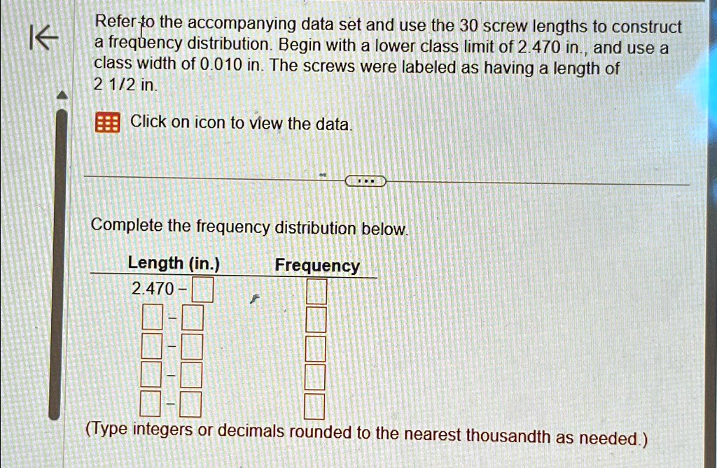 SOLVED: Refer to the accompanying data set and use the 30 screw lengths to construct a frequency ...