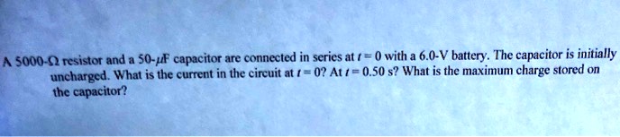 SOLVED: A 5000-ohm resistor and a 50-ÂµF capacitor are connected in ...