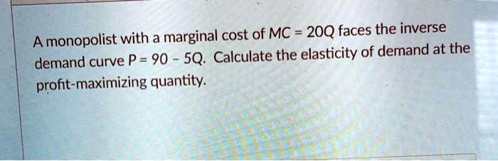 SOLVED: A monopolist with a marginal cost of MC=20Q faces the inverse ...