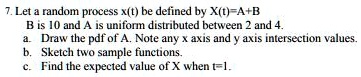 SOLVED: Explain each process and why you choose the values. Please thank you. 7. Let a random ...