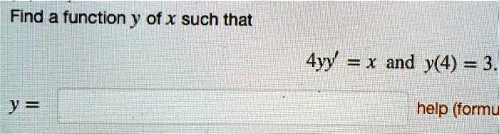 SOLVED: Find a function y of x such that 4yy =x and y(4) = 3 y= help (formu