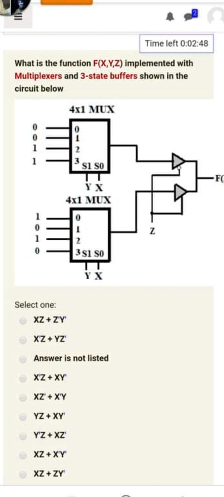 SOLVED: Time Left 0.0248 What is the function F(X,Y,Z) implemented with Multiplexers and 3-state ...