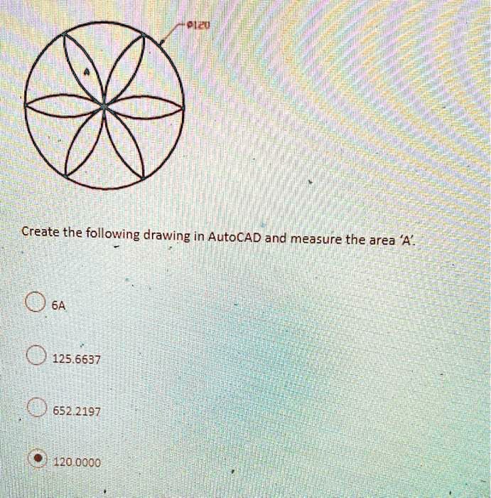 SOLVED: Create the following drawing in AutoCAD and measure the area A: 6A 125.6637 652.2197 120 ...