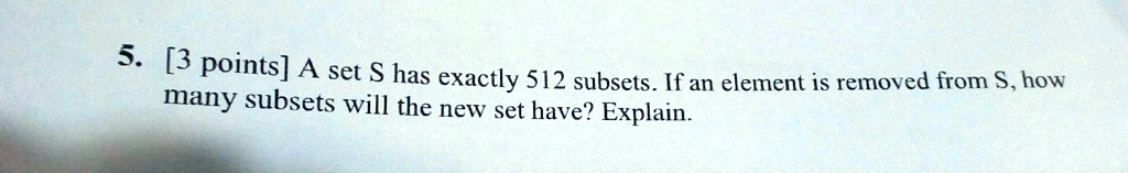 SOLVED: 5. [3 points] A set has exactly12 subsets. If an element is ...