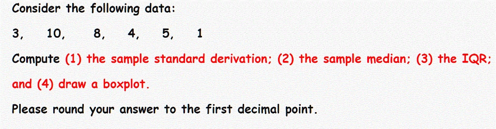 Consider the following data: 3, 10, 8, 4, 5, 1 Compute (1) the sample standard derivation; (2 ...