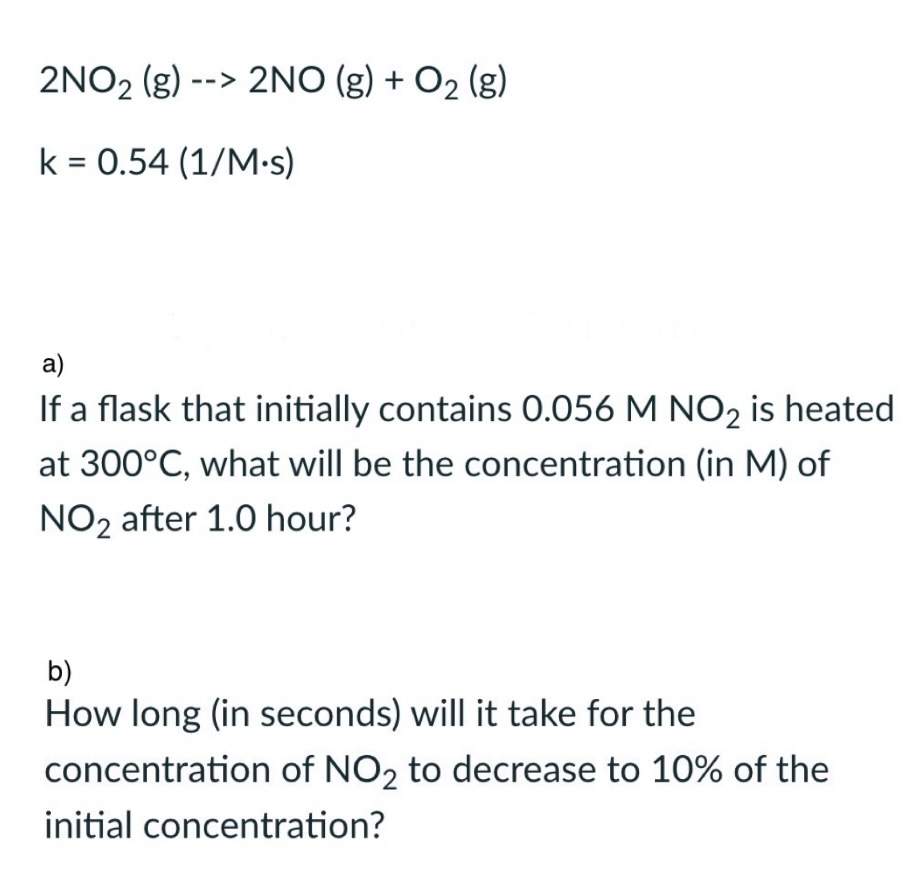2 NO2( g)–>2 NO(g)+O2( g) k=0.54(1 / M·s) a) If a flask that initially ...