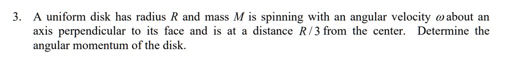 3 A uniform disk has radius R and mass M is spinning with an angular ...
