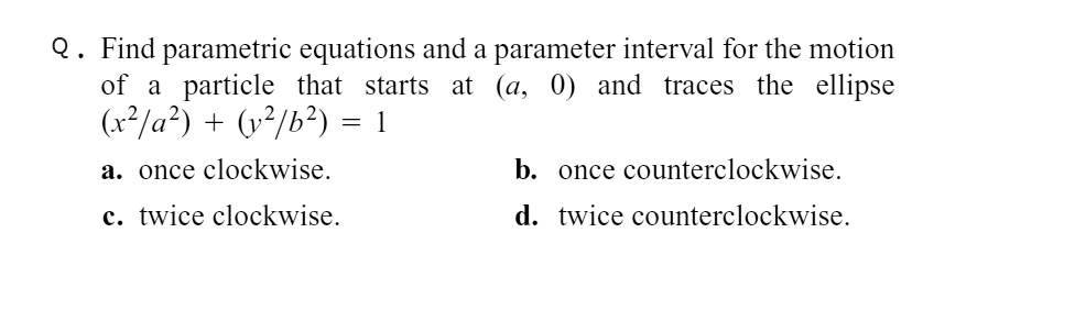 SOLVED: Q Find parametric equations and a parameter interval for the motion of particle that ...
