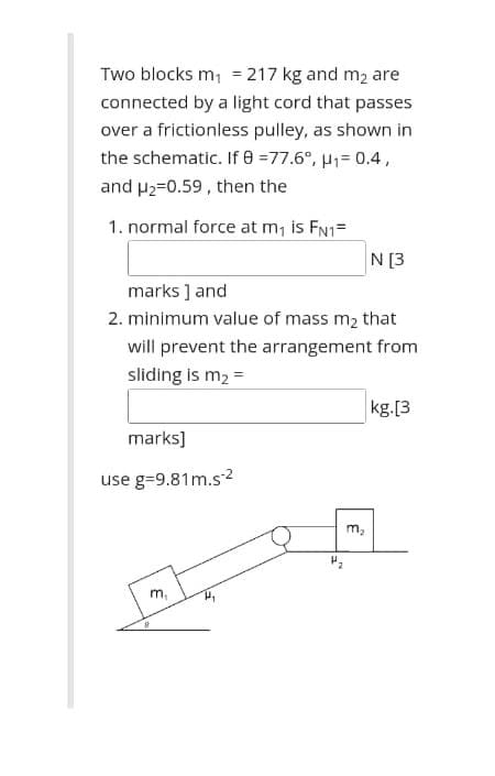 Two blocks m1=217 kg and m2 are connected by a light cord that passes over a frictionless pulley ...