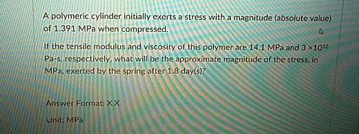 SOLVED: A polymeric cylinder initially exerts a stress with a magnitude ...