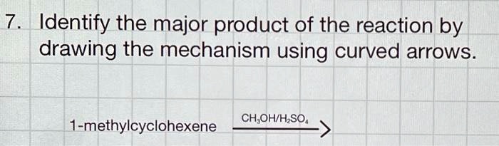 SOLVED: identify major product and use curved arrows 7.ldentify the ...