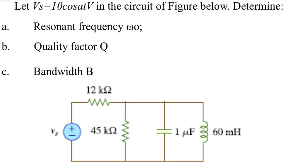 SOLVED: Let V(s) = 10cos(at)V in the circuit of Figure below. Determine: a. Resonant frequency ...