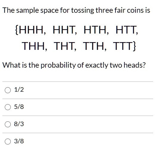 [GET ANSWER] the sample space for tossing three fair coins is hhh hht hth htt thh tht tth ttt ...