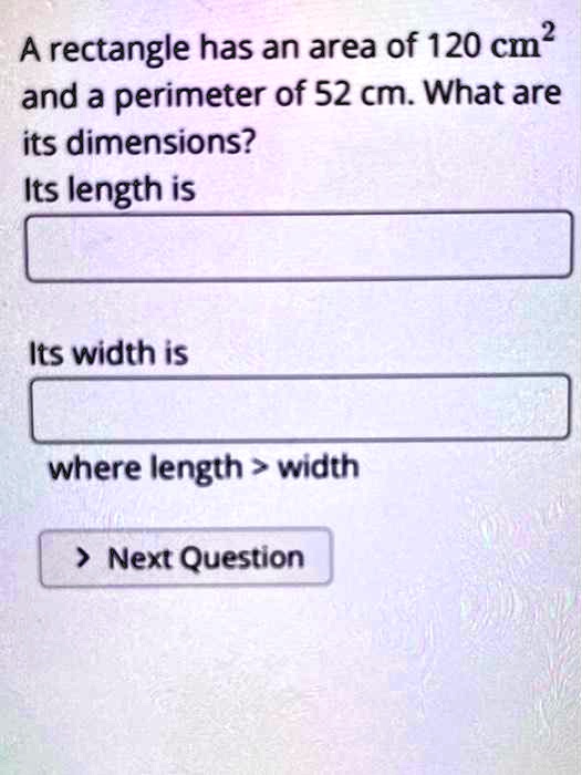 A rectangle has an area of 120 cm^2 and a perimeter of 52 cm. What are ...