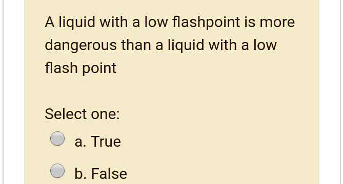 a liquid with a low flashpoint is more dangerous than a liquid with a ...