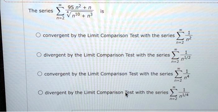 SOLVED: 95n2+n The series n10+n3 n=2 is O convergent by the Limit ...