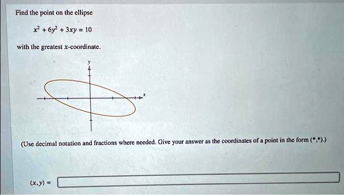 SOLVED: Find the point on the ellipse x+6y+3xy=10 with the greatest x ...