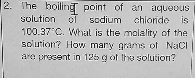 2. The boiling point of an aqueous solution of sodium chloride is 100.37°C. What is the molality ...