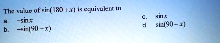 SOLVED: The value of sin(180+x) is equivalent to sinx b sin(90 - x ...