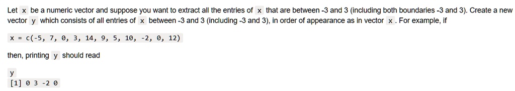 SOLVED: Let x be numeric vector and suppose you want tO extract all the entries of x that are ...