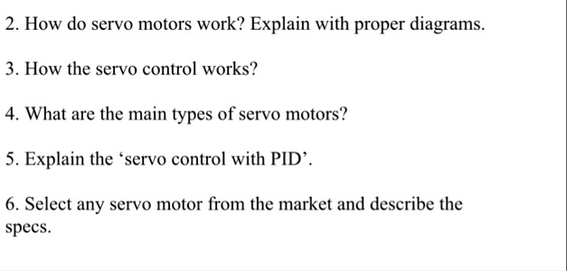 2. How do servo motors work? Explain with proper diagrams. 3. How the ...