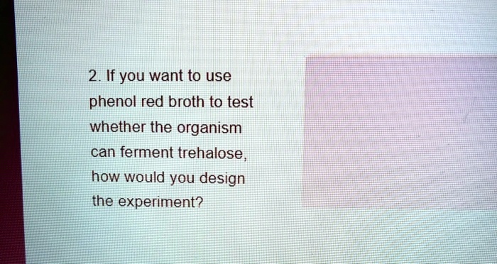 SOLVED: 2. If you want to use phenol red broth to test whether the ...