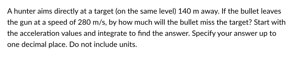 A hunter aims directly at a target (on the same level) 140 m away: If ...