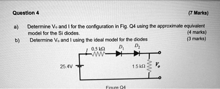 SOLVED: Question 4 7 Marks a) Determine Vo and I for the configuration in Fig. Q4 using the ...