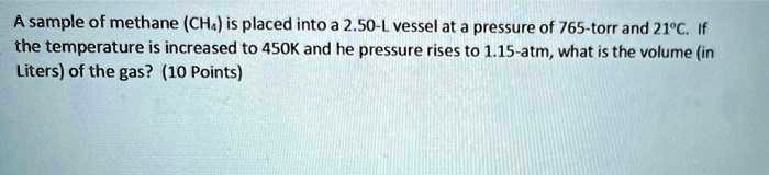 SOLVED: A sample of methane (CH;) is placed into a 2.50-L vesselat a pressure of 765-torr and 21 ...