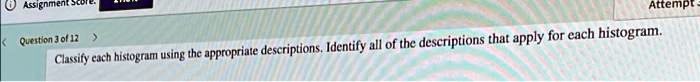 SOLVED: Question 3 of 12: Classify each histogram using the appropriate descriptions. Identify ...