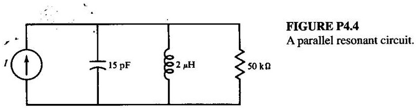 1 ? 15 pF 2 ?H 50 k? FIGURE P4.4 A parallel resonant circuit.