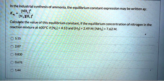 inthe industrial synthesis of ammonia the equilibrium constant ...