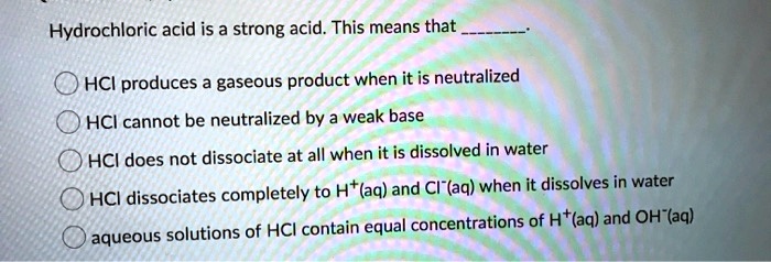 hydrochloric acid is a strong acid this means that hci produces gaseous ...