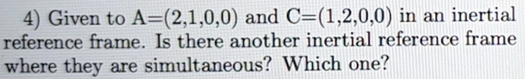 [GET ANSWER] 4 given to a2100 and c1200 in an inertial reference frame is there another inertial ...