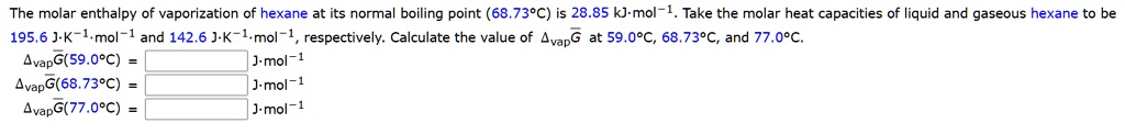 SOLVED: The molar enthalpy of vaporization of hexane at its normal boiling point (68.73Â°C) is ...