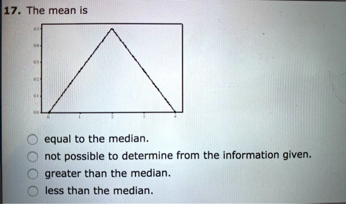 SOLVED: 17. The mean is equal to the median not possible to determine ...