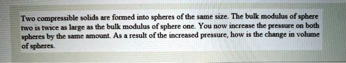SOLVED: Two compressible solids are formed into spheres of the same ...